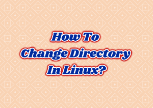 How To Change Directory In Linux? – LinuxTect