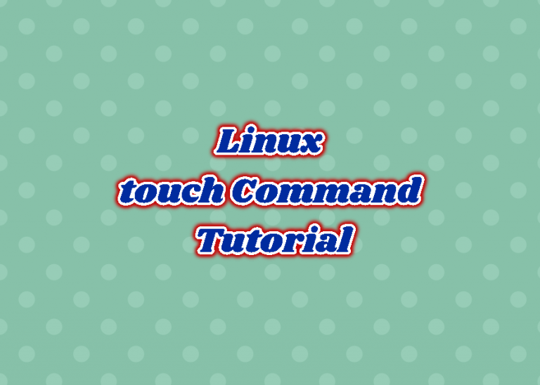 Linux touch Command Tutorial – LinuxTect