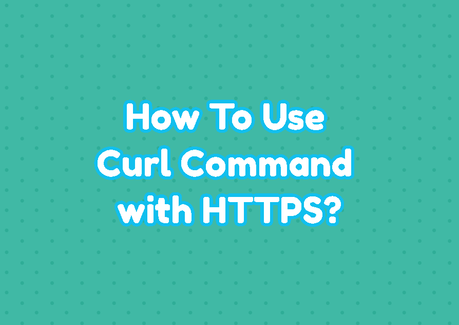 How To Use Curl Command With HTTPS LinuxTect