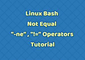 Linux Bash Not Equal “-ne” , “!=” Operators Tutorial – LinuxTect