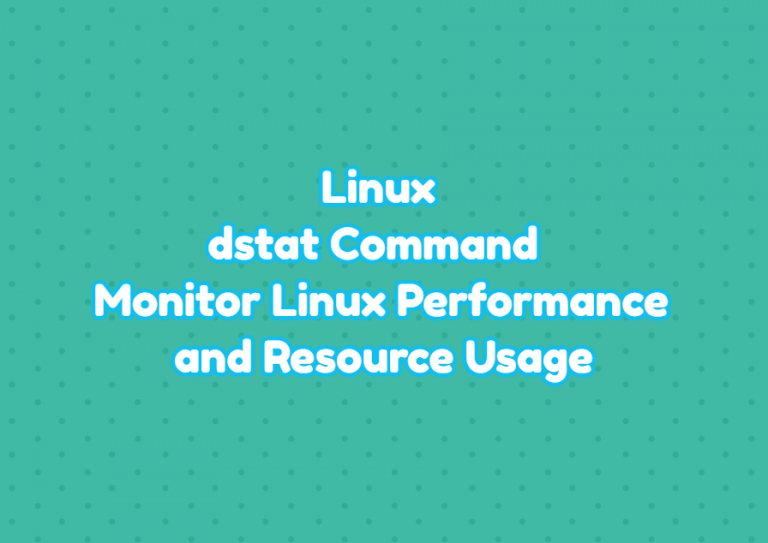 Linux Dstat Command Monitor Linux Performance And Resource Usage Linuxtect