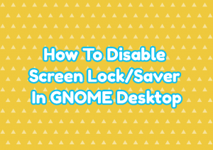 How To Disable Screen Lock/Saver In GNOME Desktop(Ubuntu, Debian, CentOS, RHEL, Fedora? – LinuxTect