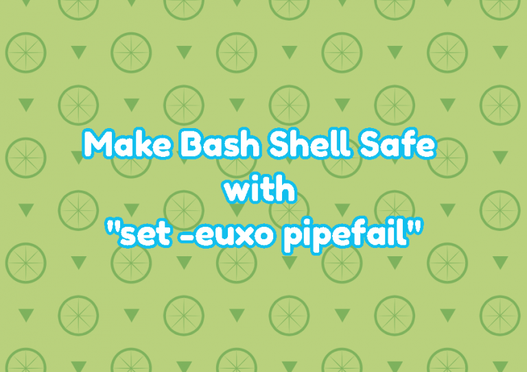 Make Bash Shell Safe With Set Euxo Pipefail” Linuxtect