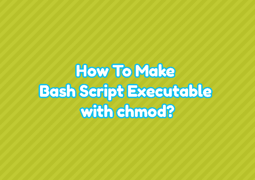 How To Make Bash Script Executable With Chmod LinuxTect