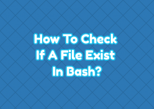 How To Check If A File Exist In Bash? – LinuxTect