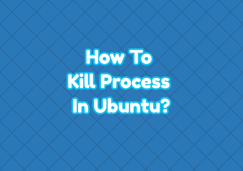 How To Kill Process In Ubuntu LinuxTect