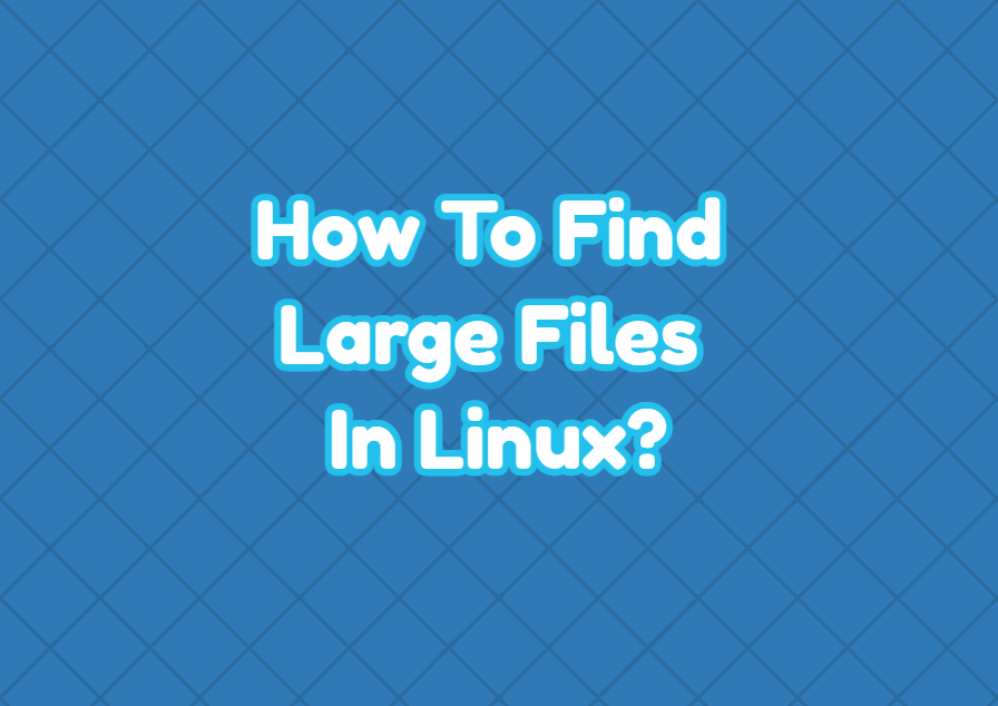 How To Find Large Files In Linux LinuxTect