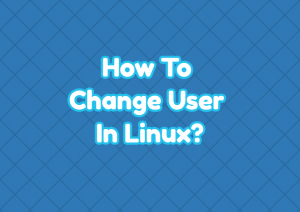 How To Change User In Linux? – LinuxTect