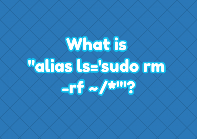 What is “alias ls=’sudo rm -rf ~/*’”? – LinuxTect