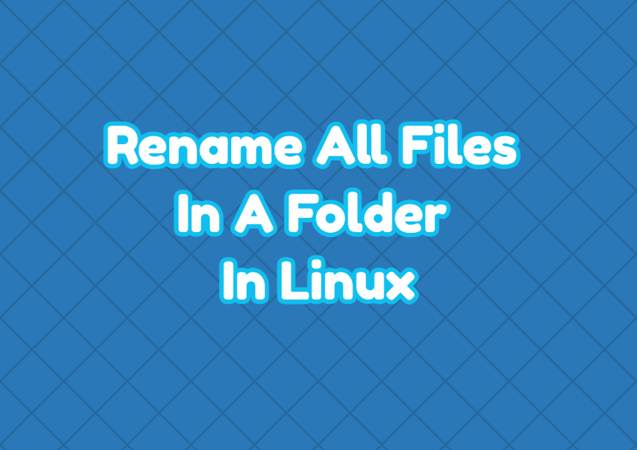 Rename All Files In A Folder In Linux LinuxTect